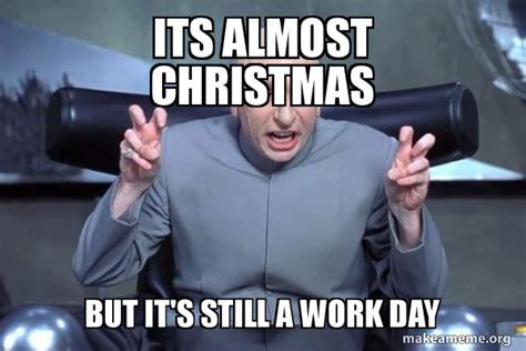 Its Almost Christmas But Its Still A Work Day Dr Evil Austin Powers