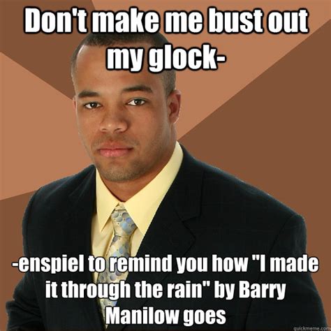 Dont Make Me Bust Out My Glock Enspiel To Remind You How I Made It