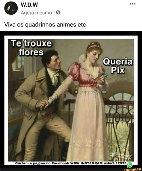 Wdw Agora Mesmo Viva Os Quadrinhos Animes Etc Te Trouxe Flores Queria