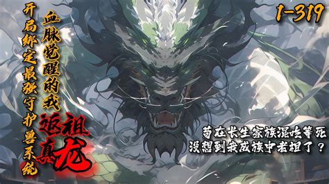 《开局绑定最强守护兽系统，血脉觉醒的我返祖真龙》1 319（最新）龙渊开局绑定最强守护兽系统！成为一方势力的守护兽，奖励血脉返祖一次，帝级功法