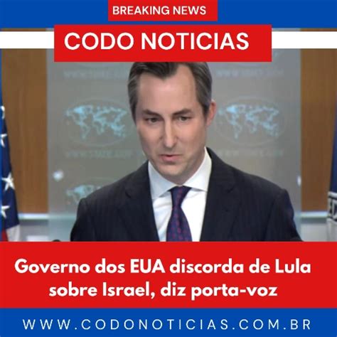 Governo dos EUA discorda de Lula sobre Israel diz porta voz Codó Notícias
