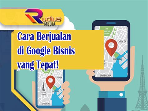 Cara Berjualan Di Google Bisnis Yang Tepat Rudius Media