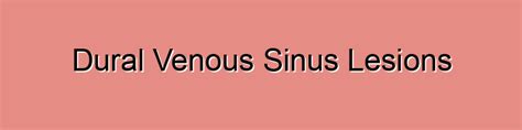 Dural Venous Sinus Lesions Refer To Various Abnormalities That Can Affect The Dural Venous