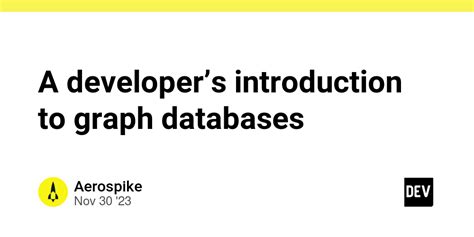 A Developers Introduction To Graph Databases Dev Community