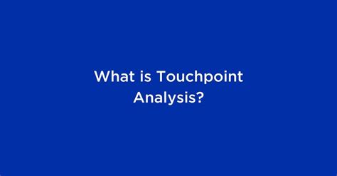 What Is Touchpoint Analysis Explore The Power Of Touchpoint Analysis