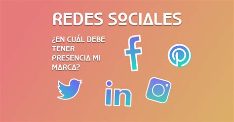 Redes Sociales ¿en Cuál Debe Tener Presencia Mi Marca Blog De
