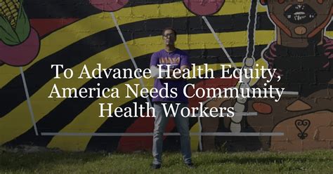 To Advance Health Equity America Needs Community Health Workers