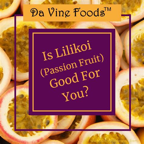 Is Lilikoi Passion Fruit Good For You Passion Fruit Foods By Da