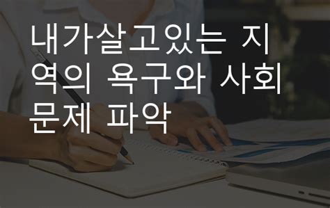 내가살고있는 지역의 욕구와 사회문제 파악
