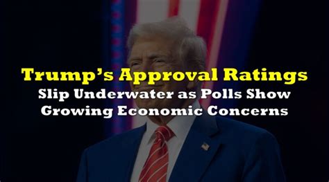 Trumps Approval Ratings Slip Underwater As Polls Show Growing Economic