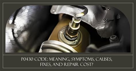 P0430 Code Meaning Symptoms Causes Fixes Repair Cost