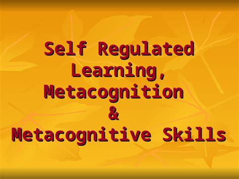 Ppt Self Regulated Learning Metacognition And Metacognitive Skills