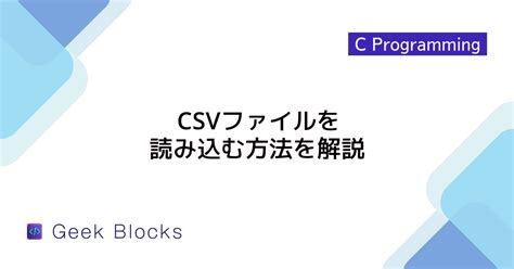 C言語 Csvファイルを読み込む方法をわかりやすく解説 Geekblocks C言語 Csvファイルを読み込む方法をわかりやすく解説 Geekblocks