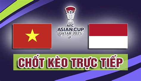Chốt kèo AEGOAL trận Việt Nam vs Indonesia h ngày Asian Cup