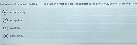 Solved In A Relational Database Model A Foreign Key Is A Field In A