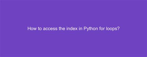 How To Access The Index In Python For Loops