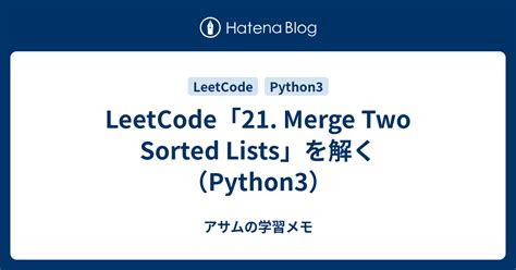 Leetcode「21 Merge Two Sorted Lists」を解く（python3） アサムの学習メモ