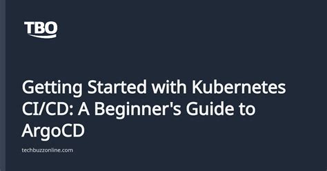 Getting Started With Kubernetes Ci Cd A Beginners Guide To Argocd Tech Buzz Online