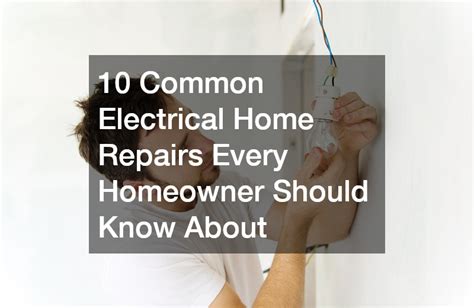 10 Common Electrical Home Repairs Homeowners Should Know