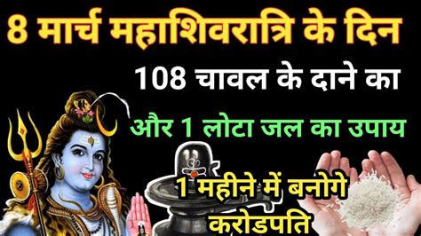 8 मार्च महाशिवरात्रि के दिन 1 लोटा जल और 108 चावल दाने वाला उपाय हर