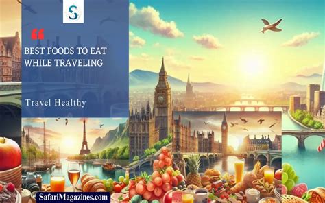 Best Foods To Eat While Traveling Top 15 Healthy Items Safari Magazines
