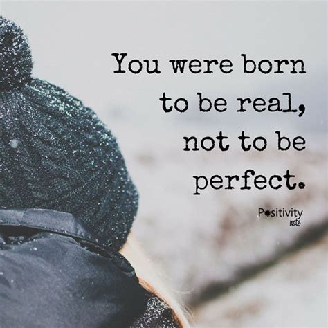 You Were Born To Be Real Not To Be Perfect
