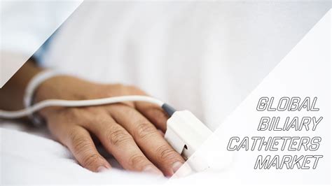 Biliary Catheters Market Global Industry Analysis And Forecast 2023