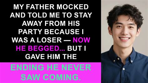 My Dad Called Me A Loser And Banned Me From His Party—now Hes Begging