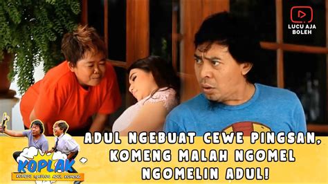Adul Ngebuat Cewe Pingsan Komeng Malah Ngomel Ngomelin Adul Koplak