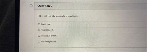 Solved Question 9the Social Cost Of A Monopoly Is Equal To