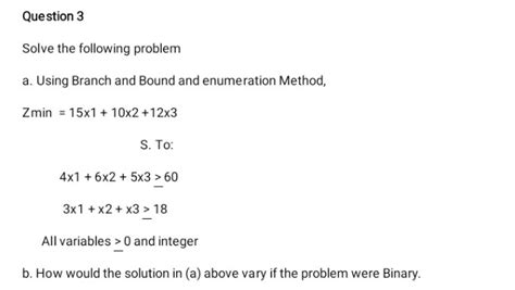 question 3 solve the following problem a using branch and bound and enumeration method z text