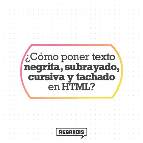 ¿cómo Poner Texto En Negrita Subrayado Cursiva Y Tachado En Html Regardis