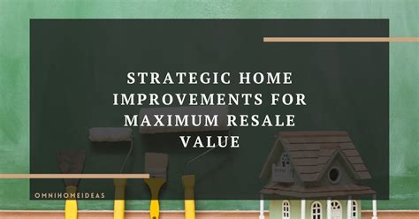 Strategic Home Improvements For Maximum Resale Value