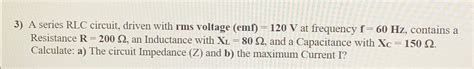 Solved A series RLC circuit, driven with rms voltage | Chegg.com