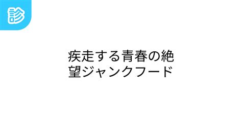 疾走する青春の絶望ジャンクフード