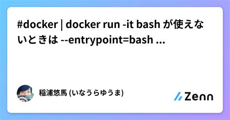 Docker Docker Run It Bash が使えないときは Entrypoint Bash とかでエントリーポイントを