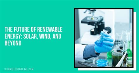 The Future Of Renewable Energy Solar Wind And Beyond