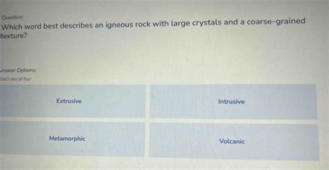 Solved Question Which Word Best Describes An Igneous Rock With Large