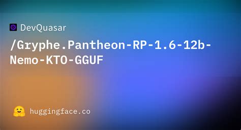 DevQuasar Gryphe Pantheon RP 1 6 12b Nemo KTO GGUF Hugging Face