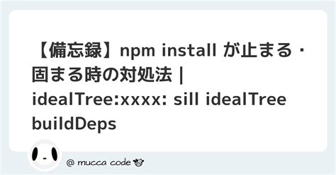 【備忘録】npm Install が止まる・固まる時の対処法｜idealtreexxxx Sill Idealtree Builddeps