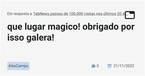 Que Lugar Magico Obrigado Por Isso Galera · Alexcampo · Tabnews