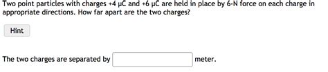 Solved Two Point Particles With Charges 4 Uc And 6 Uc Are