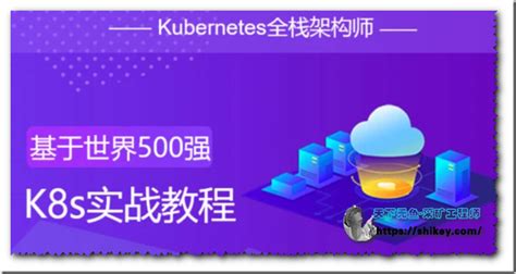 Kubernetes架构师：基于世界500强的k8s实战课程20202021升级版51cto完结百度云下载 天下无鱼 资源博客