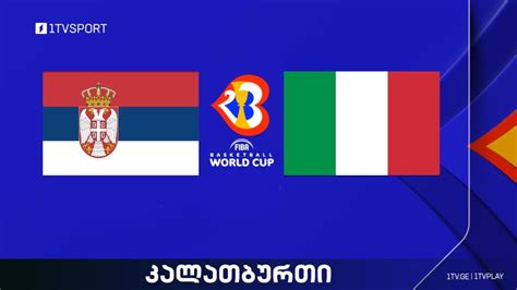 სერბეთი Vs იტალია I მსოფლიო ჩემპიონატი კალათბურთში Live 1tvsport 1tv