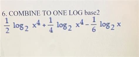 Solved 6 Combine To One Log Base2 1 2 6 2 Log 4 1 1082