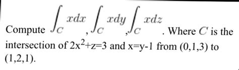 Solved Compute Integral C Xdx Integral C Xdy Integral C Chegg Com