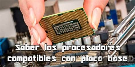 Cómo saber si la Placa Base es Compatible con Procesador