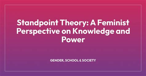 Standpoint Theory A Feminist Perspective On Knowledge And Power • Teachers Institute