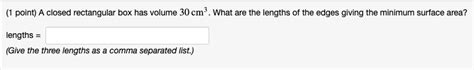 1 point a closed rectangular box has volume 30 cm3 what are the lengths
