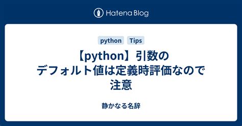 【python】引数のデフォルト値は定義時評価なので注意 静かなる名辞